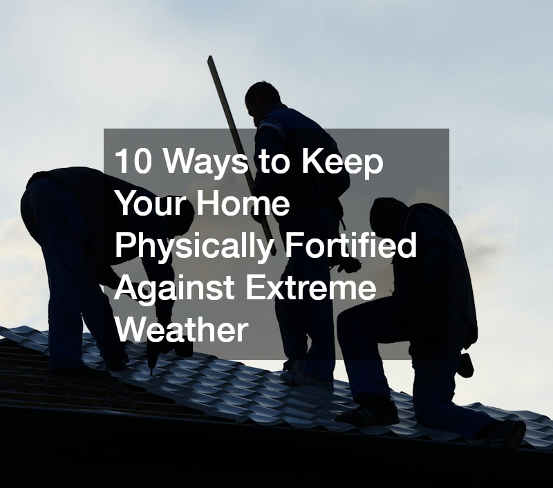 10 Ways to Keep Your Home Physically Fortified Against Extreme Weather ...